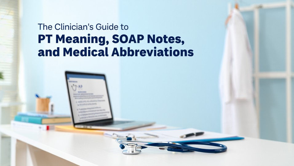 [2025 Update] The Clinician's Guide to PT Meaning, SOAP Notes, and ...