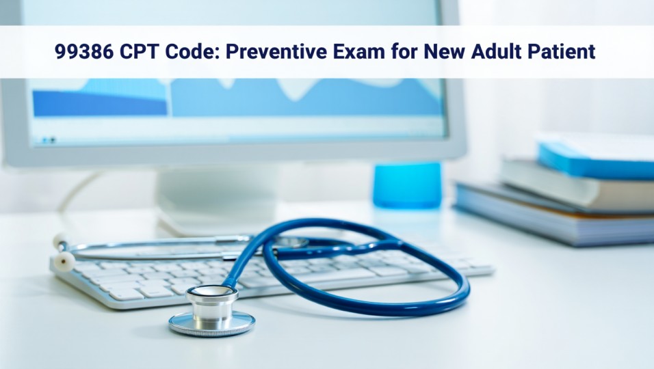 99386 CPT Code: Preventive Exam for New Adult Patient