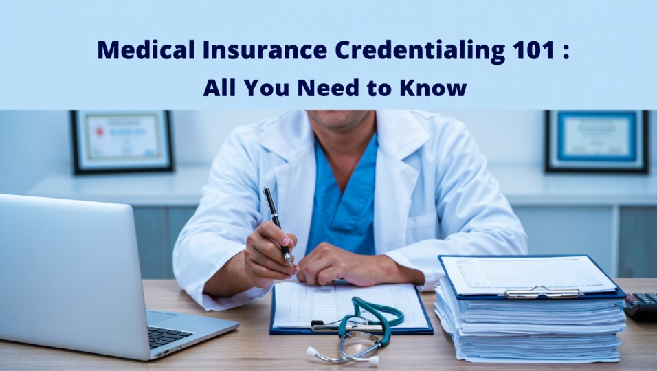 Medical Insurance Credentialing 101 : All You Need to Know