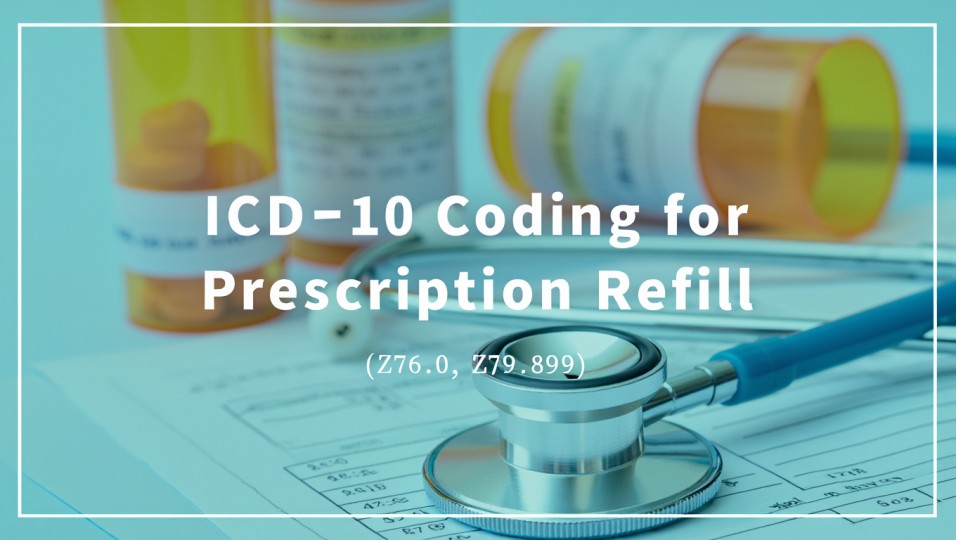 ICD-10 Coding for Prescription Refill(Z76.0, Z79.899)
