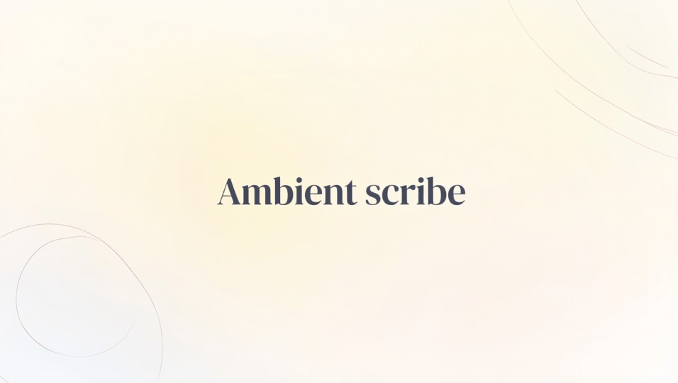 Ambient scribe