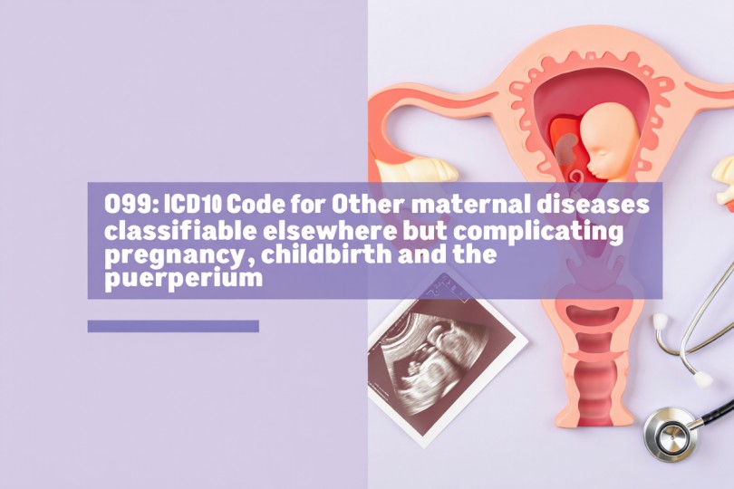 O99: ICD10 Code for Other maternal diseases classifiable elsewhere but ...