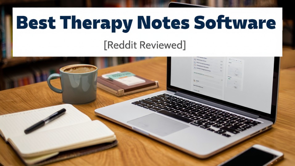 Best Therapy Notes Software [Reddit Reviewed]